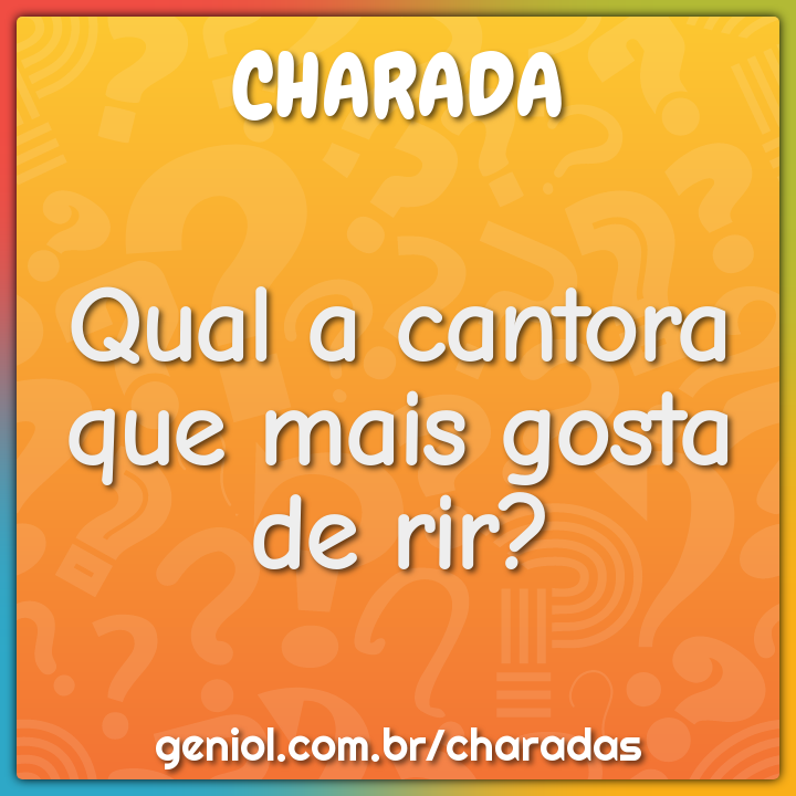 Qual A Cantora Que Mais Gosta De Rir Charada E Resposta Geniol
