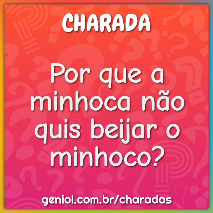 Por que a minhoca não quis beijar o minhoco? - Charada e Resposta - Geniol