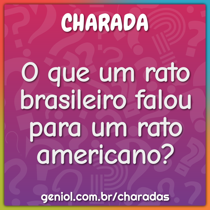 O que um rato brasileiro falou para um rato americano? - Charada e ...